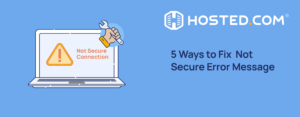 5 Ways To Fix A Not Secure Error Message - Hosted.com Blog